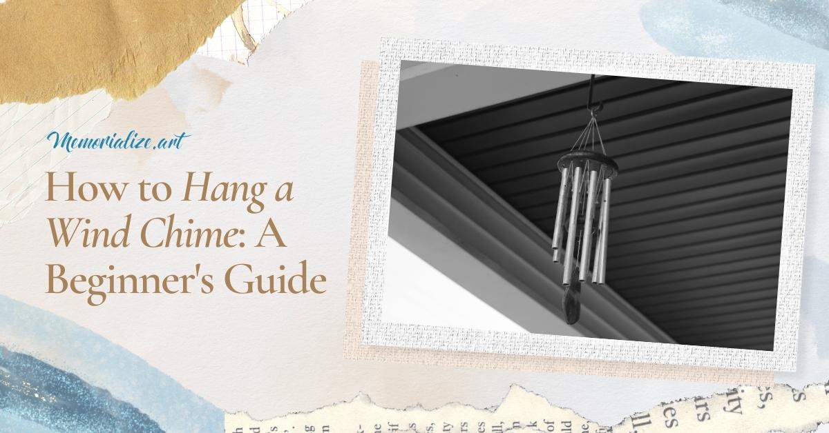 How to Hang a Wind Chime: A Beginner’s Guide | Memorialize Art