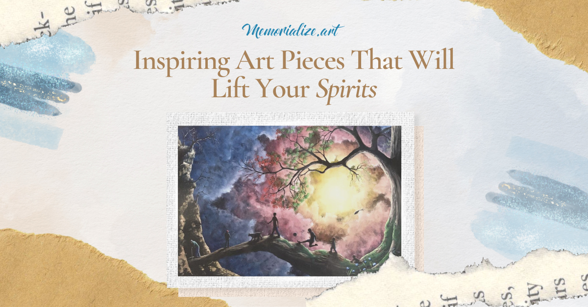 9 Inspiring Art Pieces That Will Lift Your Spirits | Memorialize Art
